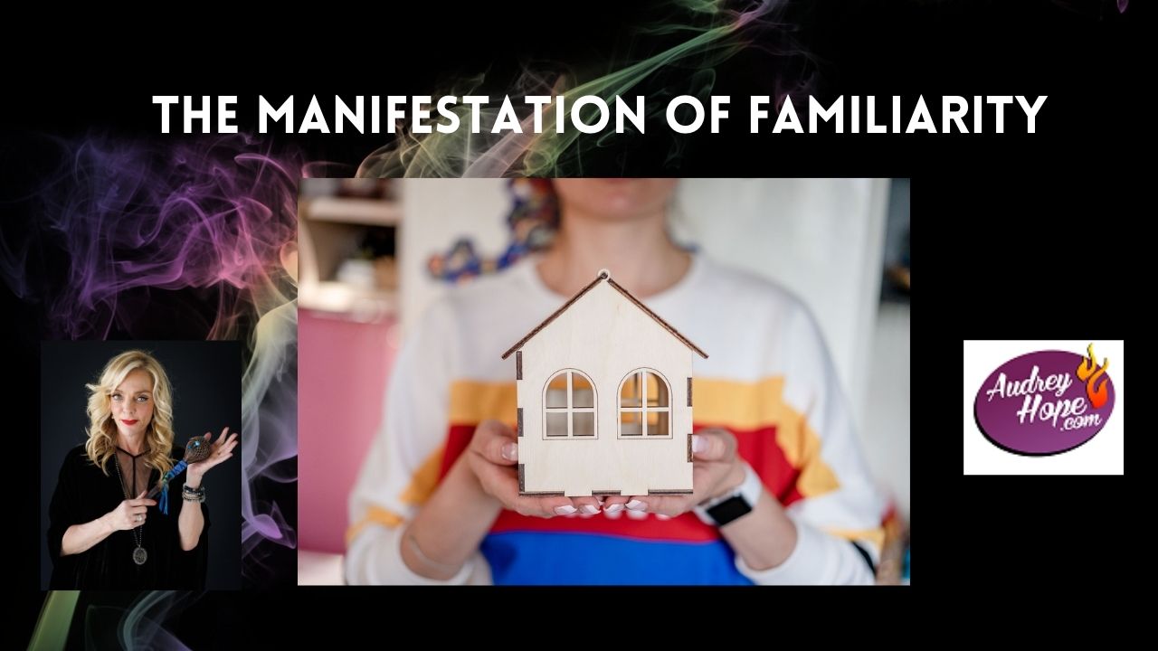Manifesting what is Familiar - Audrey Hope